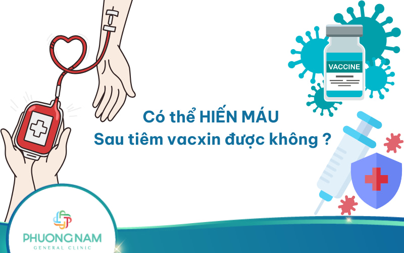 Sau khi tiêm vacxin có hiến máu được không ? Bao lâu thì có thể hiến máu?
